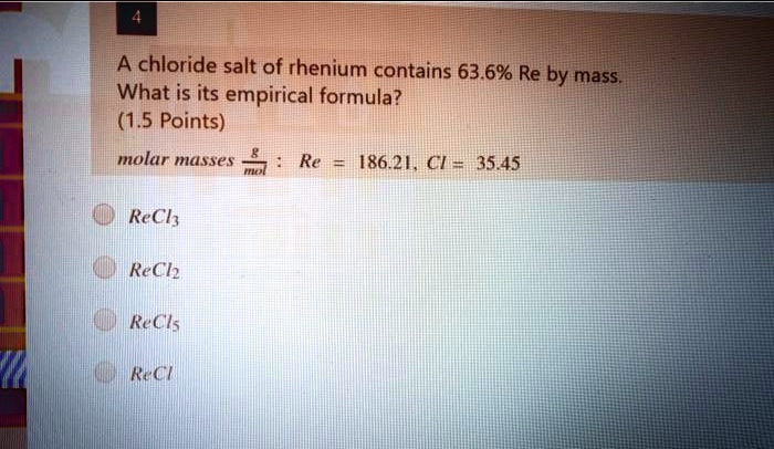 a chloride salt of rhenium contains 636 re by mass what is its ...