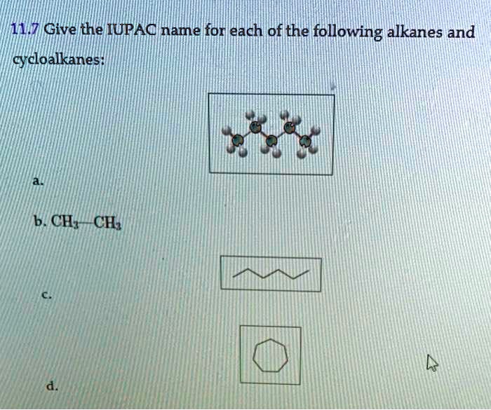 SOLVED: 11,7 Give the IUPAC name for each ofthe following alkanes and cycloalkanes: b. CHy CH,