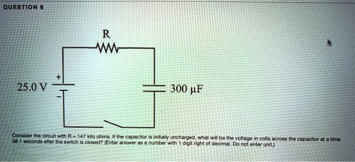 SOLVED: Question 6 25.0 V 300 pF Consider the circuit with R = 147 kilo ohms. If the capacitor ...
