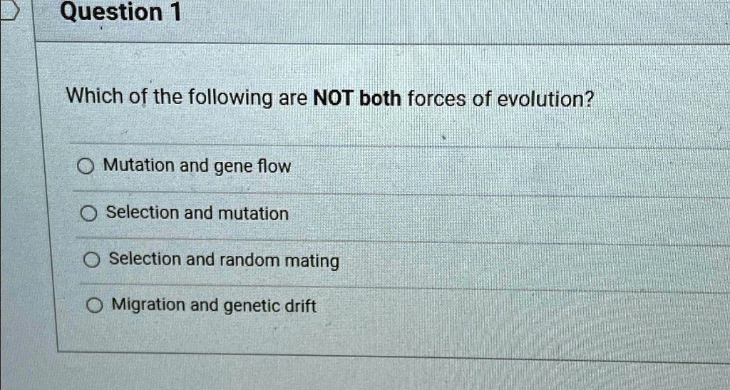 Question 1 Which of the following are NOT both forces of evolution ...