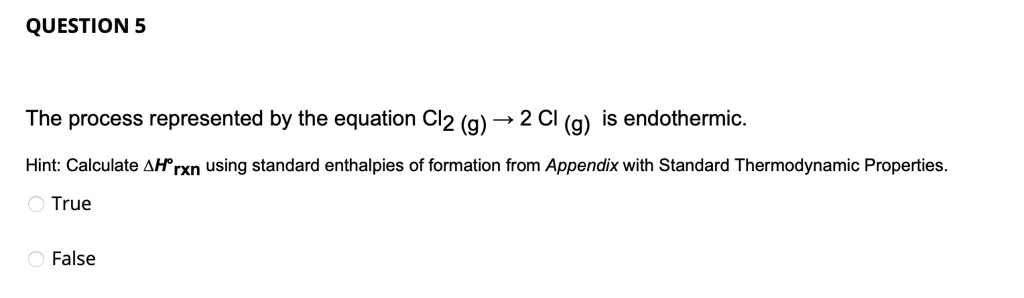 SOLVED: QUESTION 5 The process represented by the equation Cl2 (g) â†’ 2 Cl (g) is endothermic ...