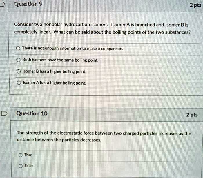 2 pts Question 9 Consider two nonpolar hydrocarbon isomers. Isomer A is ...