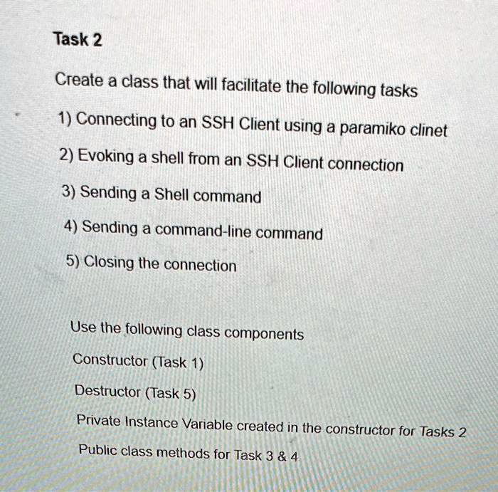 Task 2 Create a class that will facilitate the following tasks 1) Connecting to an SSH Client ...