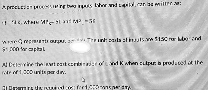 SOLVED: A production process using two inputs, labor and capital, can ...