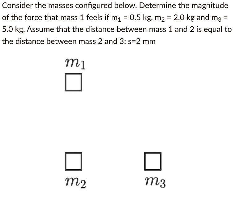 SOLVED: Consider the masses configured below. Determine the magnitude of the force that mass 1 ...