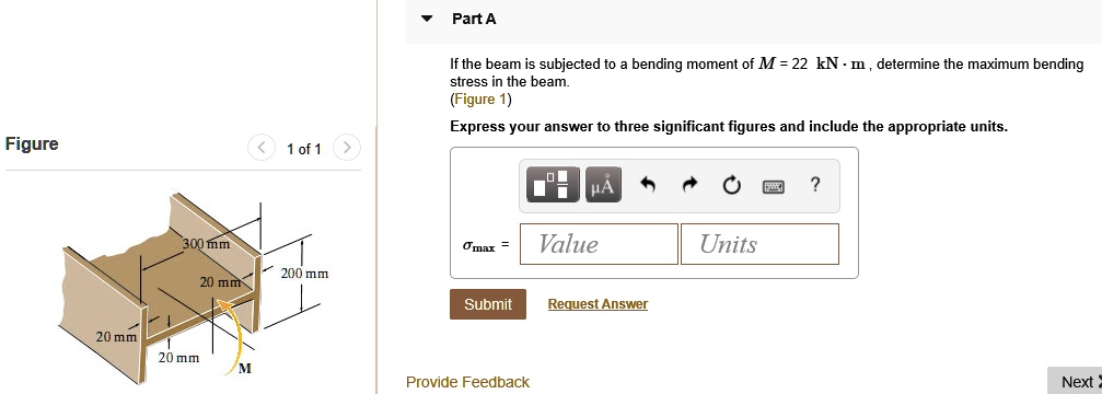 Figure Part A If the beam is subjected to a bending moment of M = 22 kN ...
