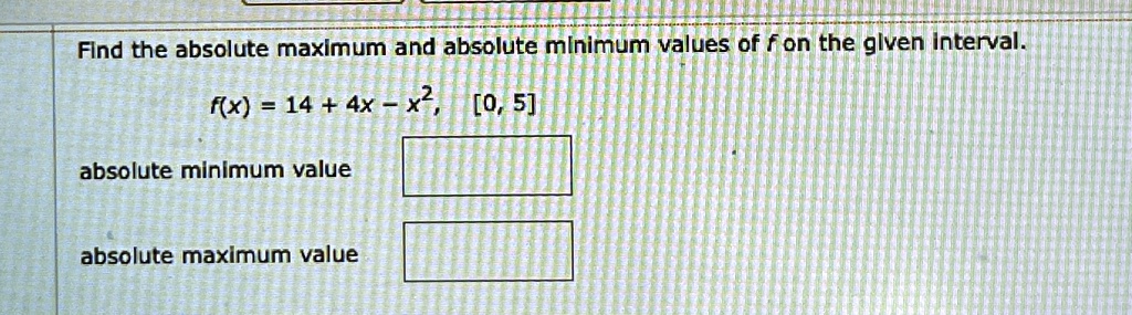 Find the absolute maximum and absolute minimum values of f on the given interval. f(x) = 14 + 4x ...