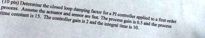 (10 pts) Determine the closed loop damping factor for a PI controller applied to a first order ...