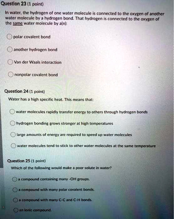Question 23 (1 point) In water, the hydrogen of one water molecule is ...