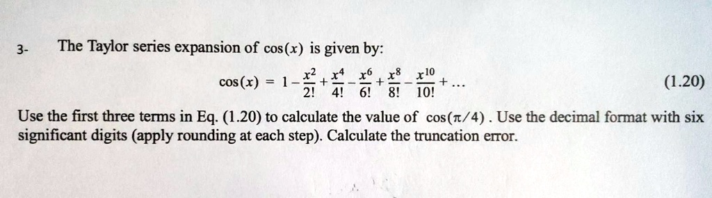 SOLVED: The Taylor series expansion of cos(x) is given by: cos(x) = 1 ...