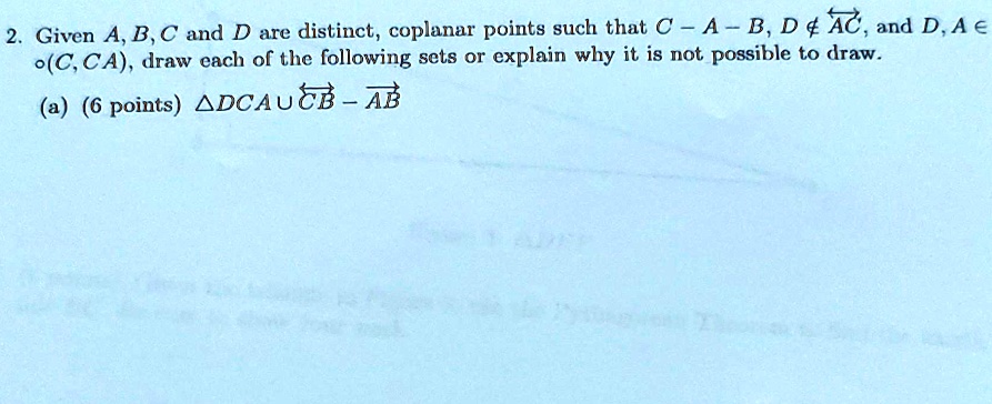 2. Given A, B, C, and D are distinct, coplanar points such that C is between A and B, D is not ...