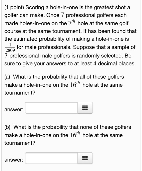 (1 point) Scoring a hole-in-one is the greatest shot a golfer can make ...