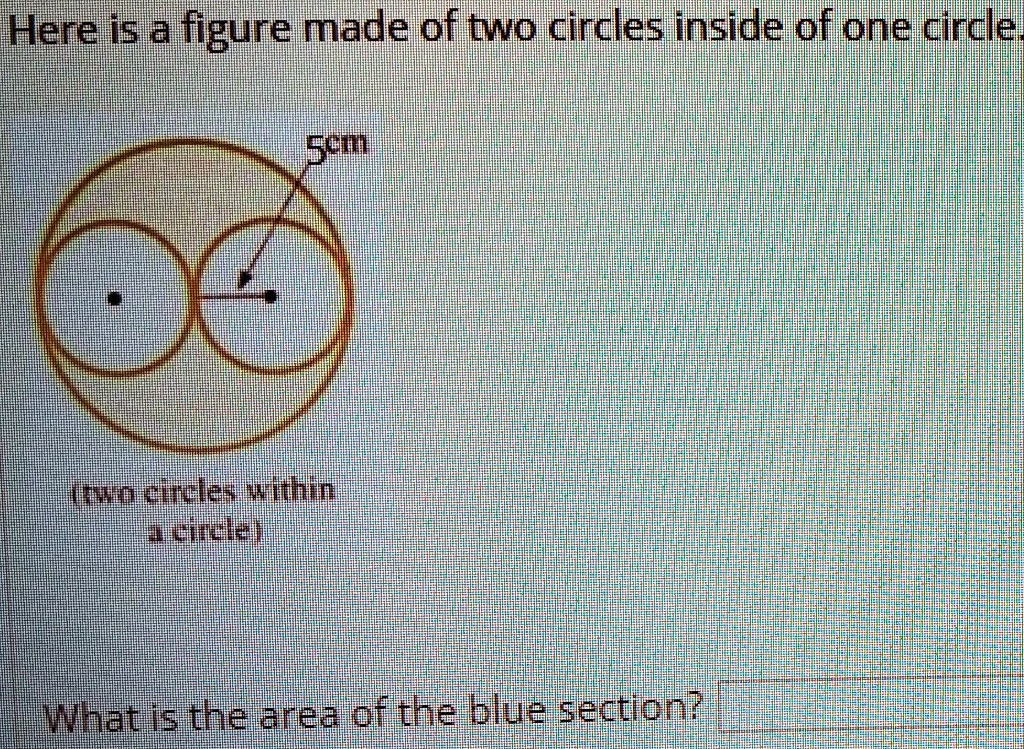 here i5 a figure made of two circles inside of one circle ...