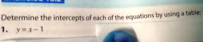 SOLVED: Determine the intercepts of each of the equations by using a table: 1. V=: -1
