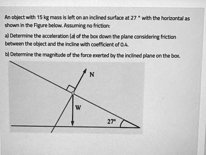 SOLVED: An object with 15 kg mass is left on an inclined surface at 27 ...