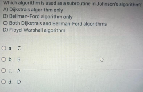 Which algorithm is used as a subroutine in Johnson's algorithm? A) Dijkstra's algorithm only B ...