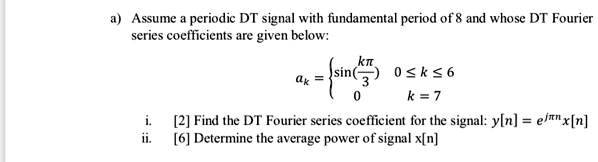 a) Assume a periodic DT signal with fundamental period of 8 and whose ...