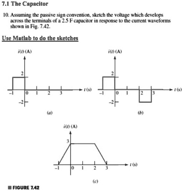 7.1 The Capacitor 10. Assuming the passive sign convention, sketch the ...