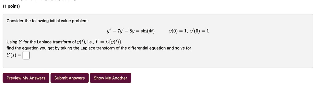 (1 point) Consider the following initial value problem: y" – 7y' - 8y = sin(4t) y0=1,y0=1 Using ...