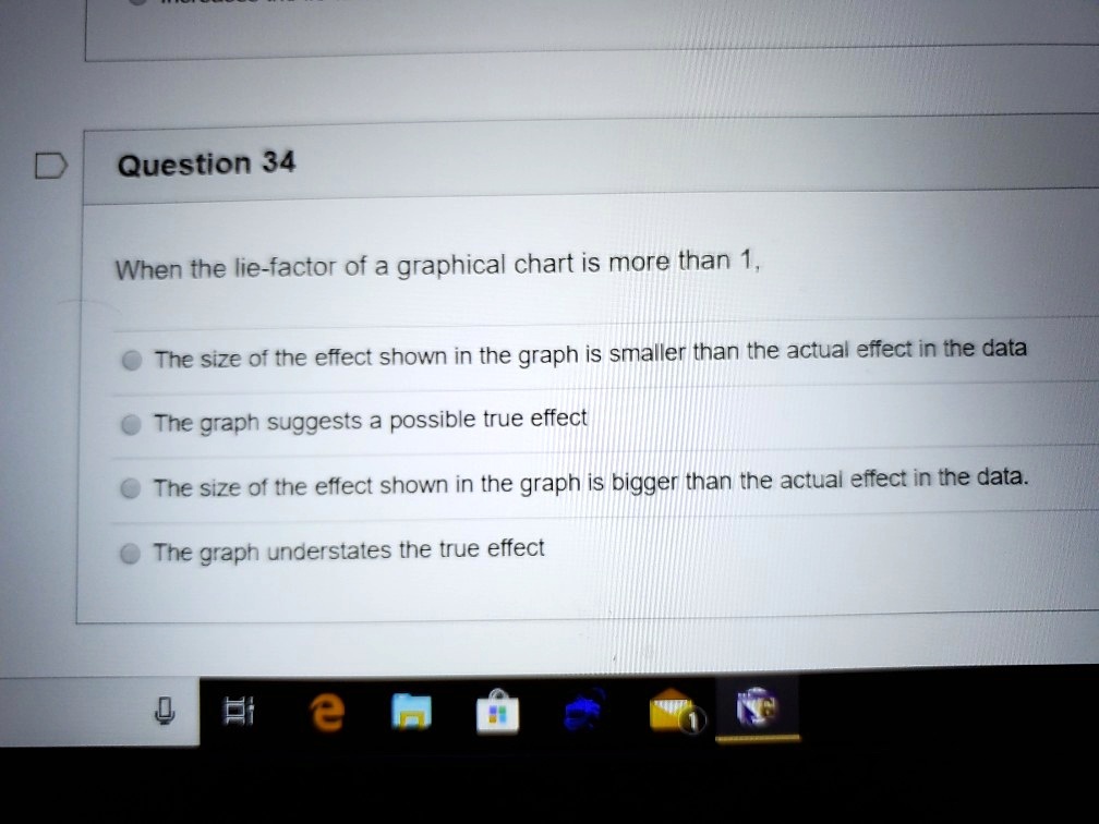 question 34 when the lie factor of a graphical chart is more than the ...