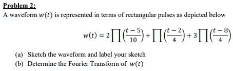 Problem 2: A waveform w(t) is represented in terms of rectangular ...