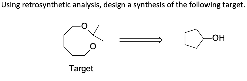 SOLVED: Using retrosynthetic analysis, design a synthesis of the following target: OH Target