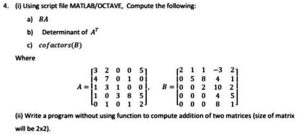 SOLVED: () Using script file MATLAB/OCTAVE, Compute the following: BA Determinant of 4' cof ...