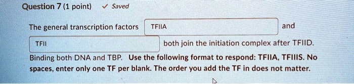Question 7 (1 point) Saved The general transcription factors TFIIA and TFII both join the ...
