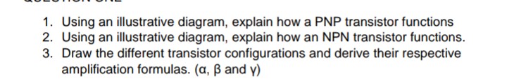 1. Using an illustrative diagram, explain how a PNP transistor ...