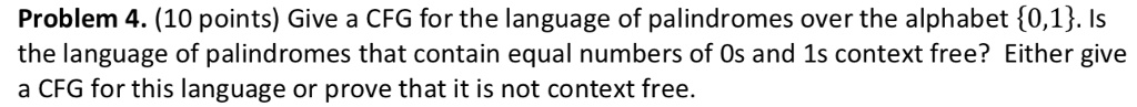 Problem 4. (10 points) Give a CFG for the language of palindromes over ...