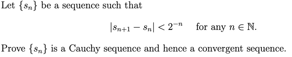 SOLVED: Let Sn be a sequence such that |sn+1 5 Sn | 2-n for any n € N. Prove sn is a Cauchy ...