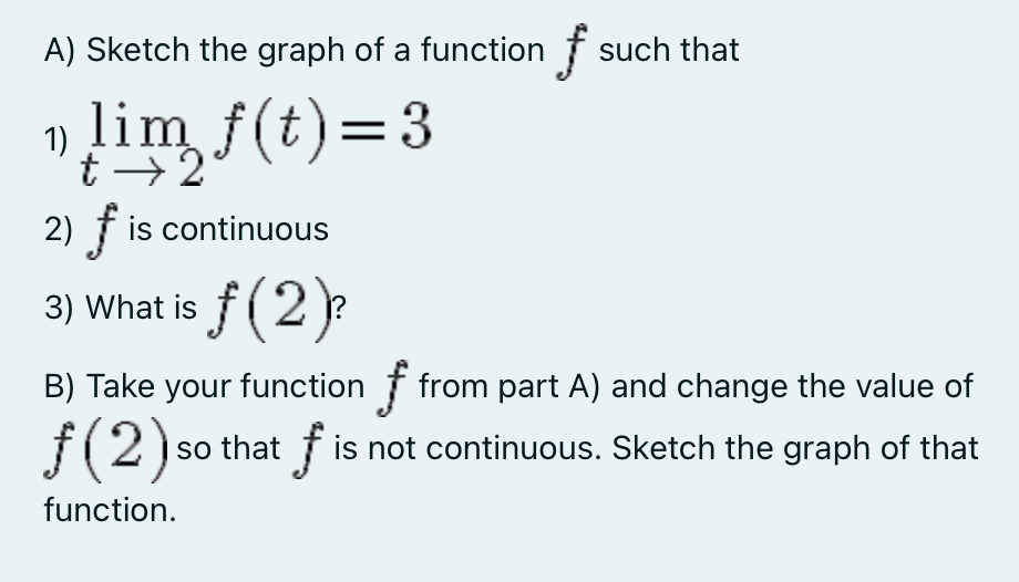 SOLVED: A) Sketch the graph of a function f such that 1) limt → 2 f(t)=3 2) f is continuous 3 ...
