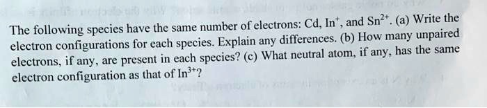 SOLVED: The following species have the same number of electrons: Cd, In*, and Sn2+. a) Write the ...