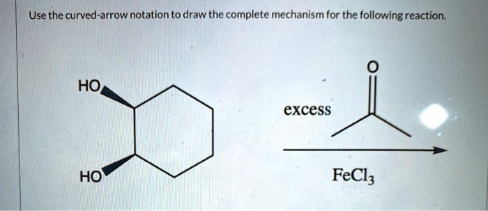 SOLVED: Use the curved-arrow notation to draw the complete mechanism for the following reaction ...
