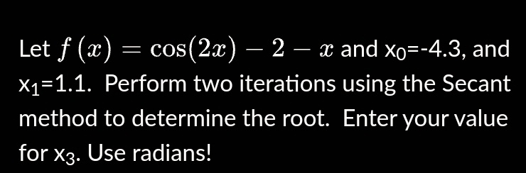 SOLVED: Let f (c) = cos(2x) - 2 - x and xo=-4.3,and X1=1.1. Perform two iterations using the ...