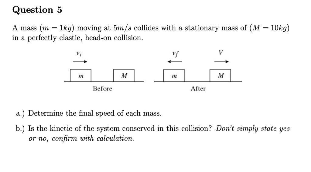 SOLVED: Question 5 mass (m lkg) moving at Sm/s collides with stationary ...