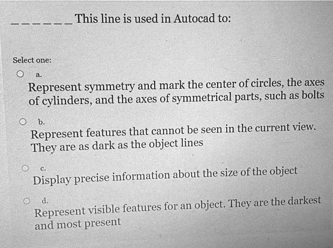 SOLVED: This line is used in AutoCAD to: Represent symmetry and mark ...