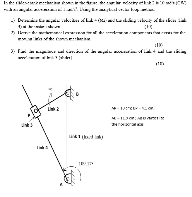SOLVED: In the slider-crank mechanism shown in the figure, the angular velocity of link 2 is 10 ...