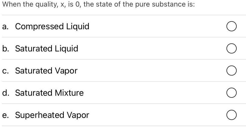 When the quality, x, is 0, the state of the pure substance is: a ...