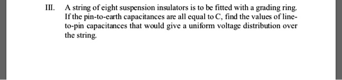 III. A string of eight suspension insulators is to be fitted with a grading ring. If the pin-to ...
