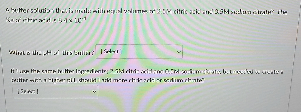 SOLVED: A buffer solution that is made with equal volumes of 2.5M citric acid and 0.5M sodium ...
