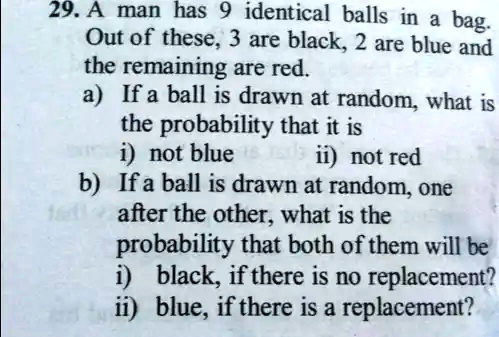 SOLVED: 29.A man has 9 identical balls in bag: Out of these; 3 are ...