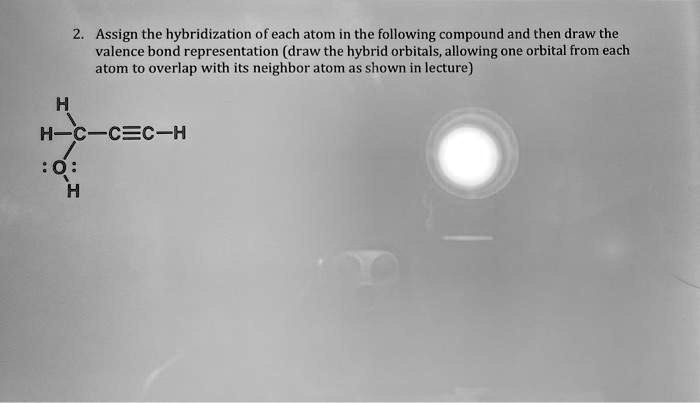 SOLVED: Assign the hybridization of each atom in the following compound and then draw the ...