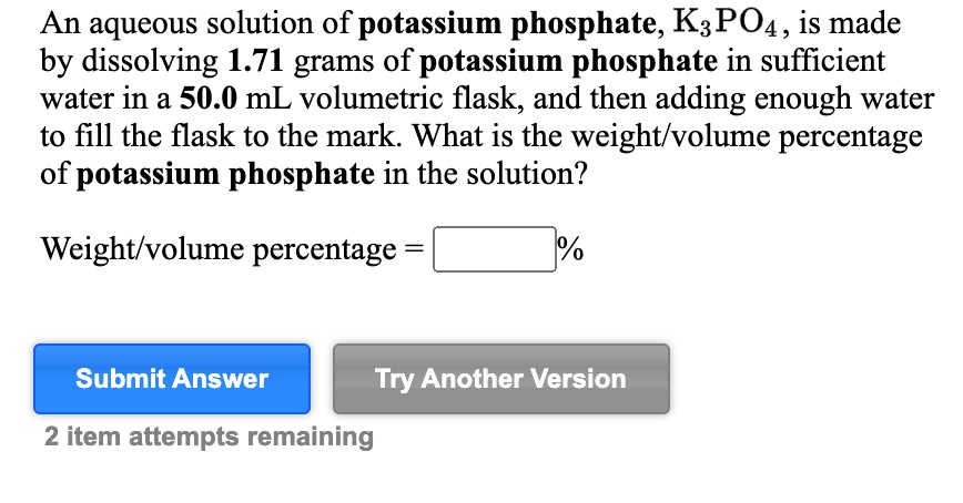 SOLVED: An aqueous solution of potassium phosphate, K3PO4, is made by ...