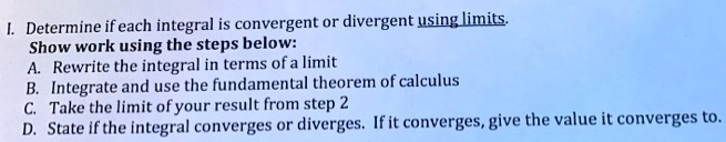 SOLVED: Determine if each integral is convergent or divergent using ...