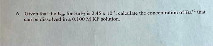 SOLVED: Given that the Ksp for BaF2 is 2.45 x 10^-5, calculate the ...