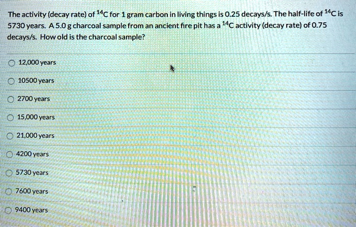 SOLVED: The activity (decay rate) of 14C for gram carbon in living ...