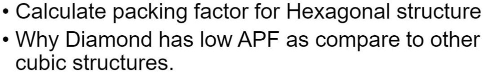 Calculate packing factor for Hexagonal structure • Why Diamond has low APF as compare to other ...