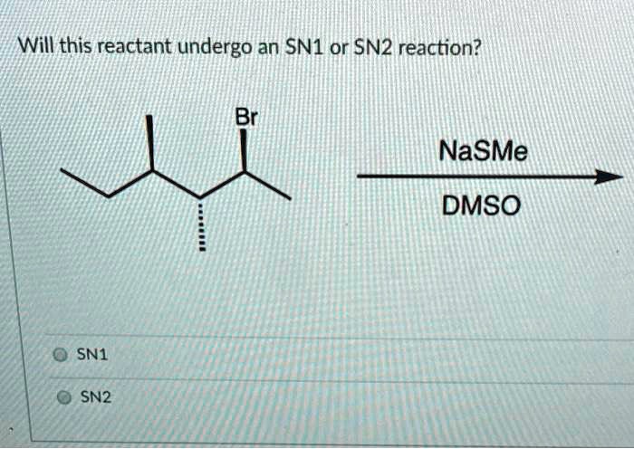 SOLVED: Will this reactant undergo an SN1 or SN2 reaction? NaSMe DMSO ...
