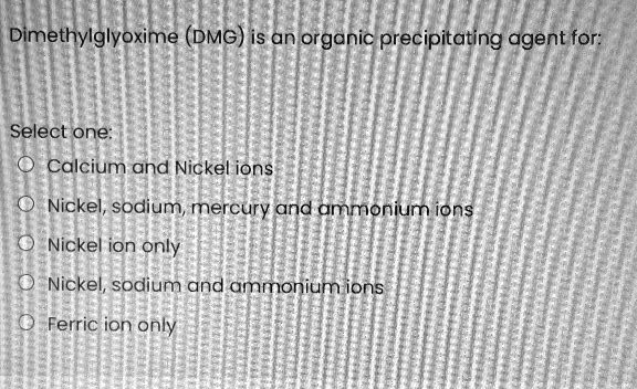 SOLVED: Dimethylglyoxime (DMG) is an organic precipitating agent for ...